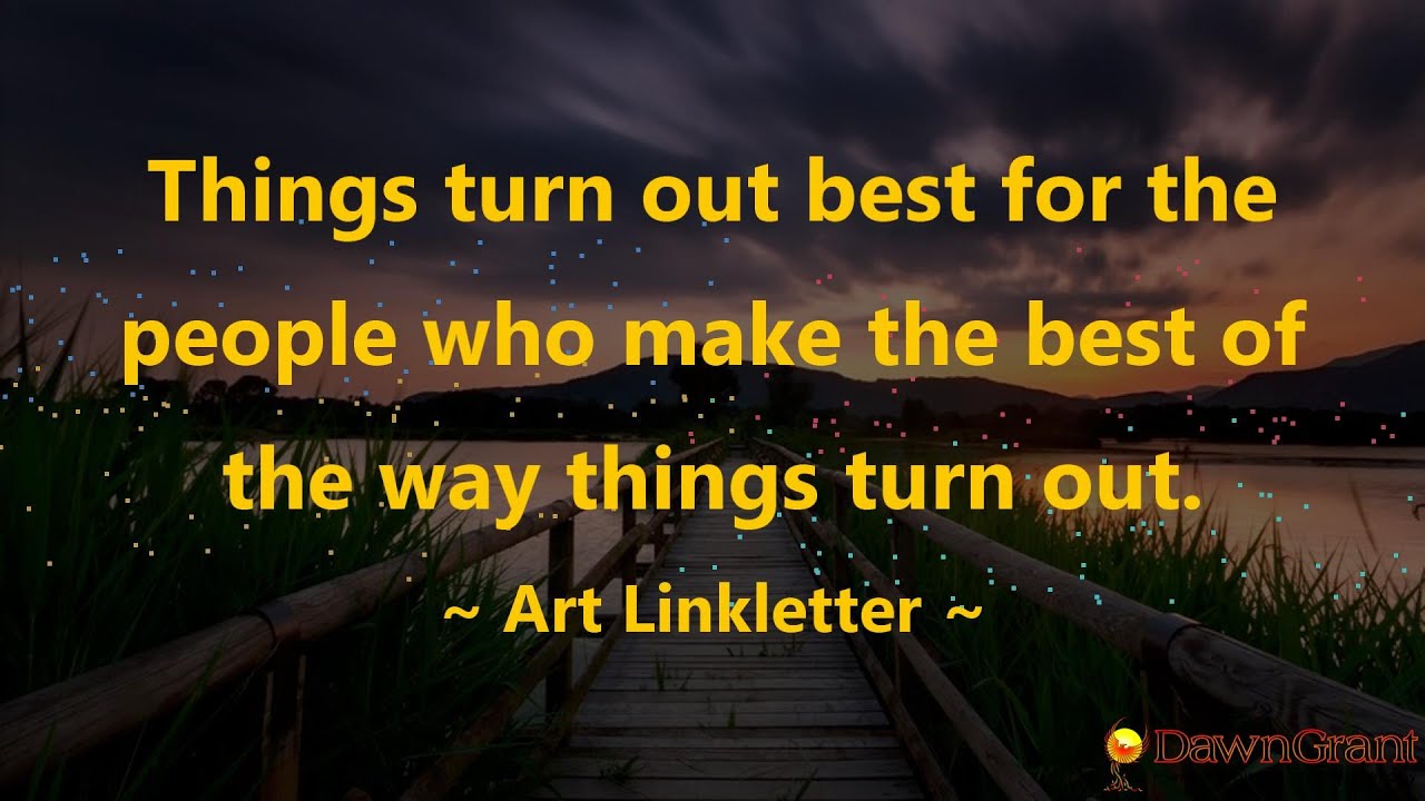 Things turn out best for the people who make the best of the way things ...