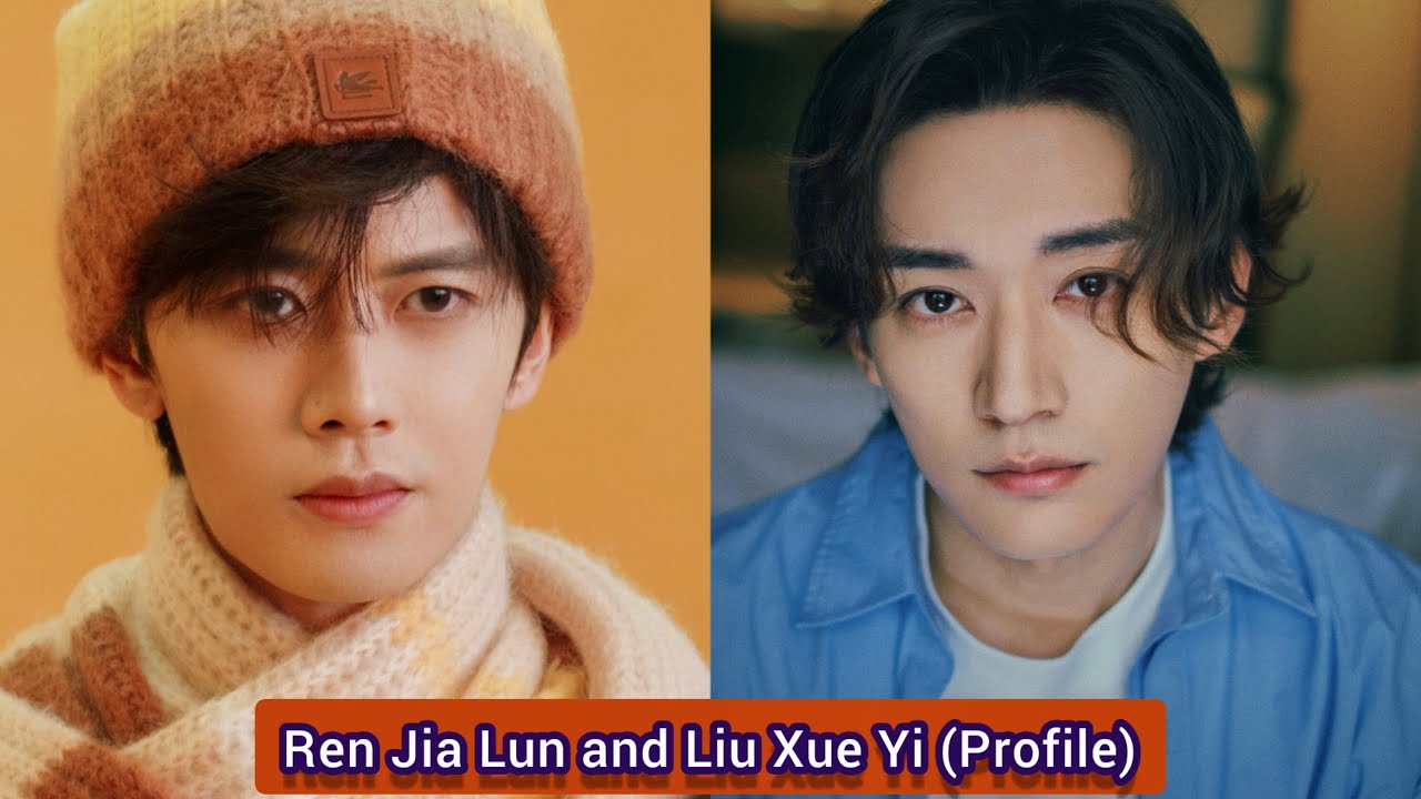 Liu Xue Yi and Ren Jia Lun | Profile, Age, Birthplace, Height ...