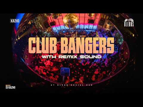 CLUB BANGERS WITH REMIX SOUND | DJ KAZHO | LIVE SET AT BLEND SOCIAL BAR | PLAYLIST