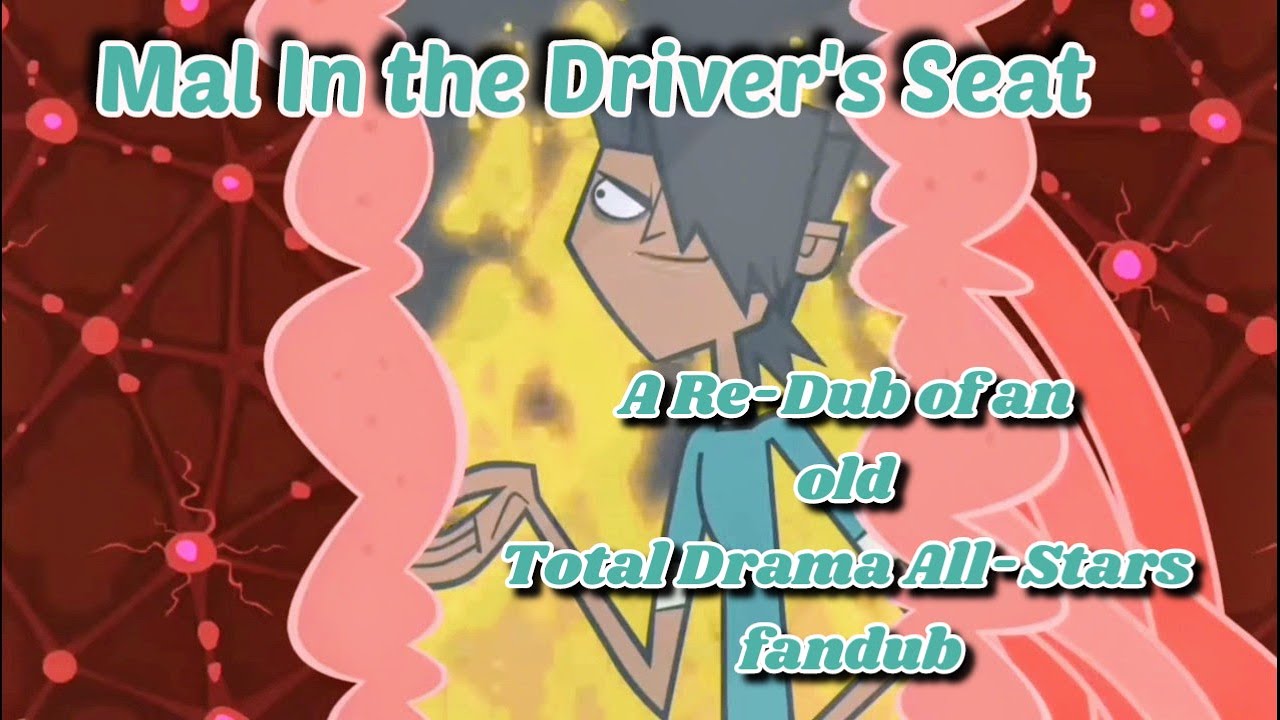 Mal is in the Driver's Seat - A Re-Dub of an old Total Drama All-Stars ...