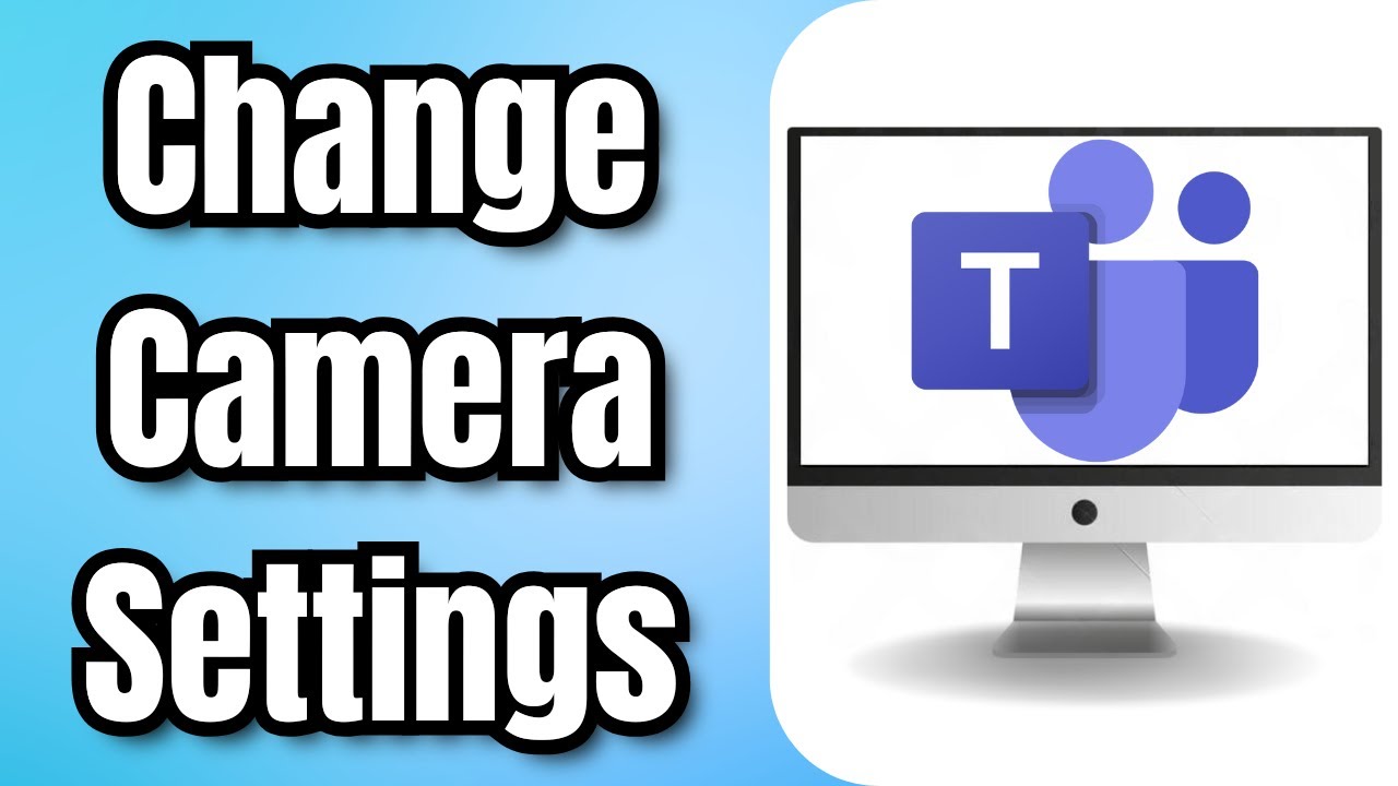How To Change Camera Settings In Microsoft Teams - Full Guide - YouTube