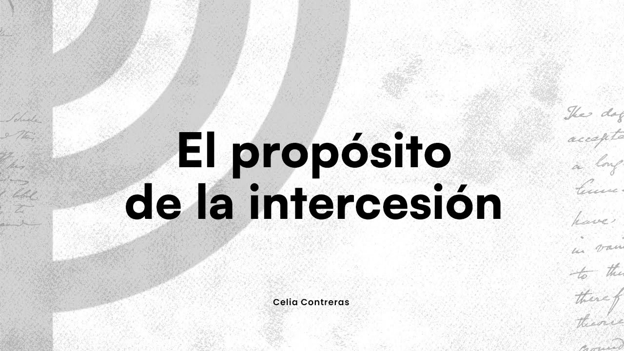 El propósito de la intercesión - Celia Contreras - YouTube
