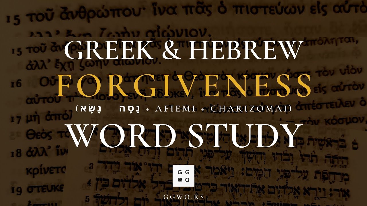 (EN) GREEK & HEBREW WORD STUDY: FORGIVENESS (NASA, AFIEMI, CHARIZOMAI ...