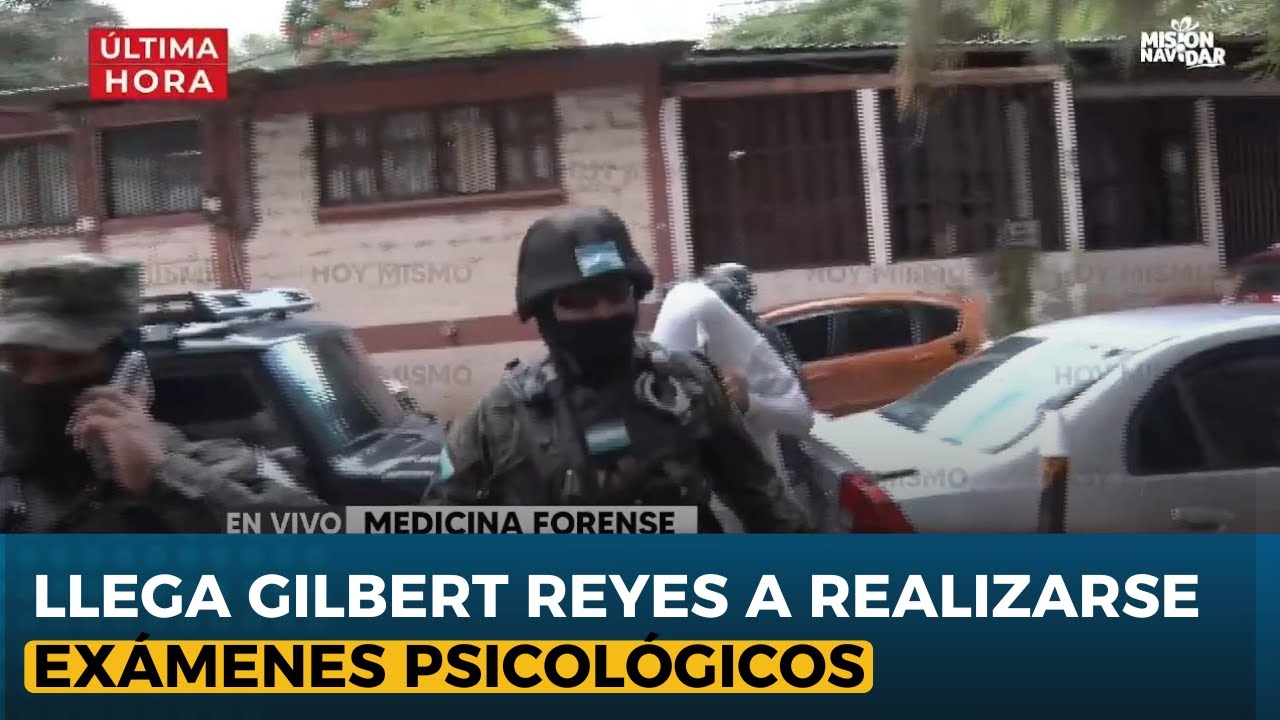 Llega Gilbert Reyes a realizarse exámenes psicológicos - YouTube