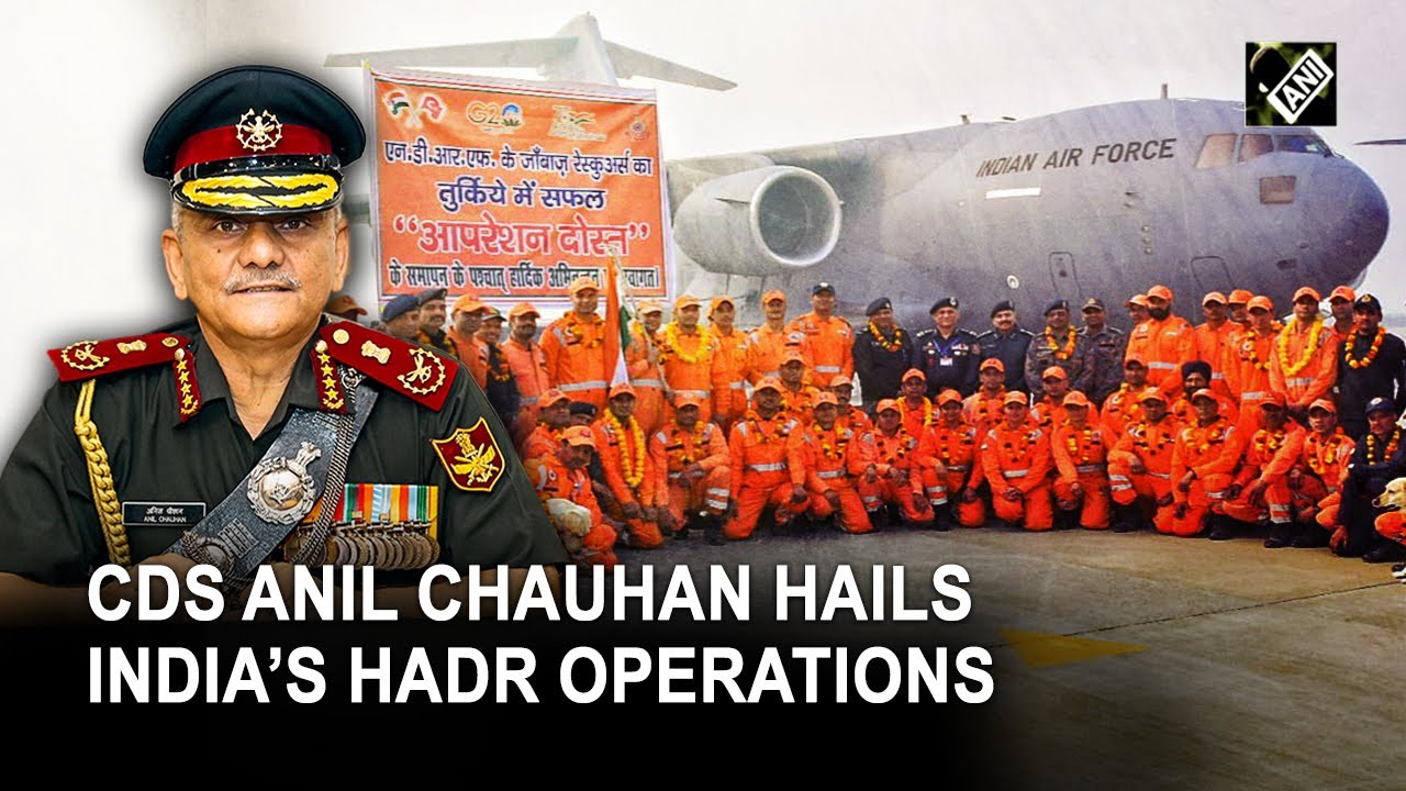 CDS Anil Chauhan highlights India’s role in HADR operations across the ...