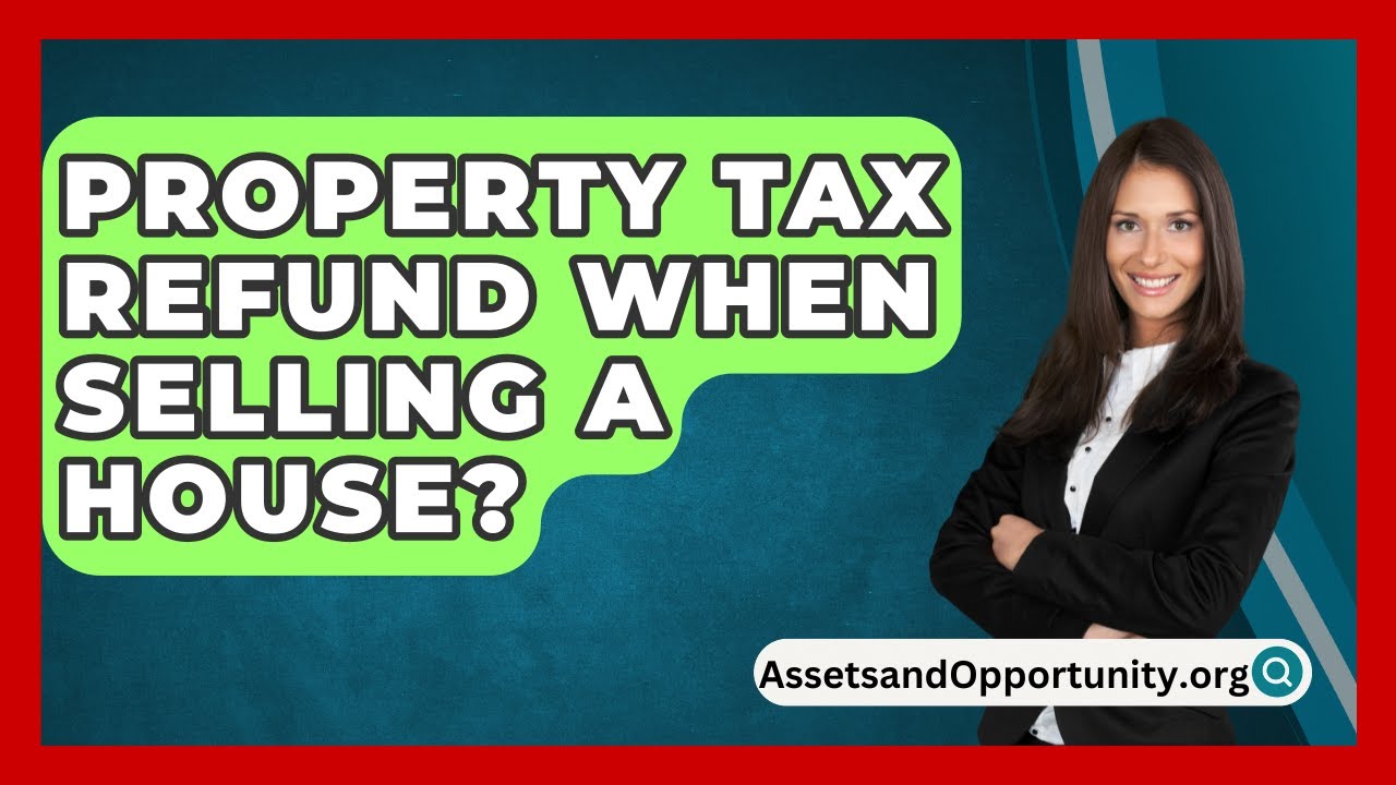 Property Tax Refund When Selling A House? - AssetsandOpportunity.org ...
