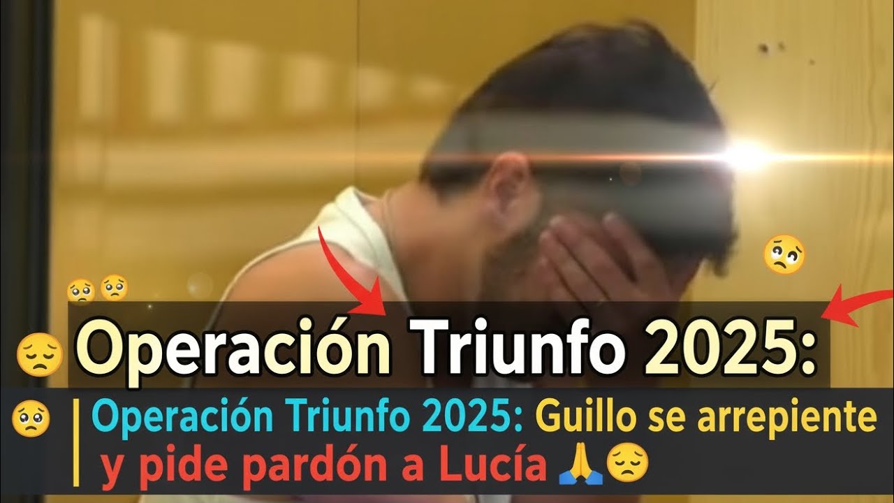 Operación Triunfo 2025: Guillo Rist se arrepiente y pide perdón a Lucía ...