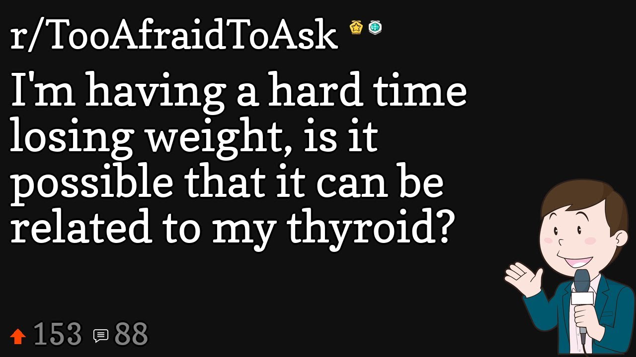 I'm having a hard time losing weight, is it possible that it can be ...