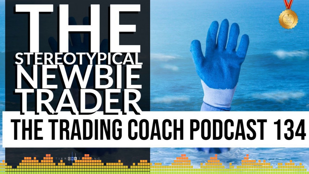 TRADING COACH PODCAST 134 - The Stereotypical "Newbie" Trader - YouTube