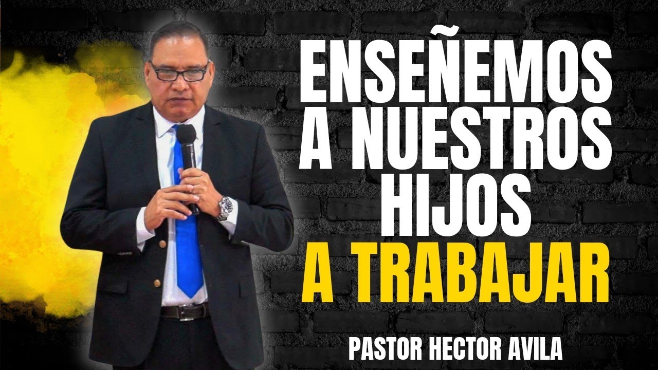 Pastor Hector Avila -"ENSEÑEMOS A NUESTROS HIJOS A TRABAJAR" - YouTube