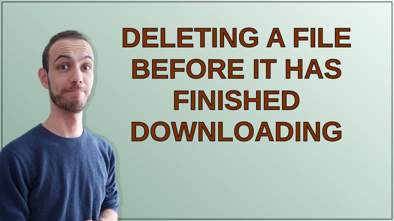 Unix: Deleting a file before it has finished downloading - YouTube