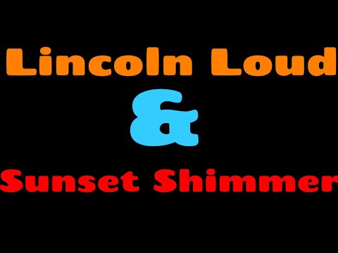 Lincoln Loud & Sunset Shimmer Part 1 (Update)