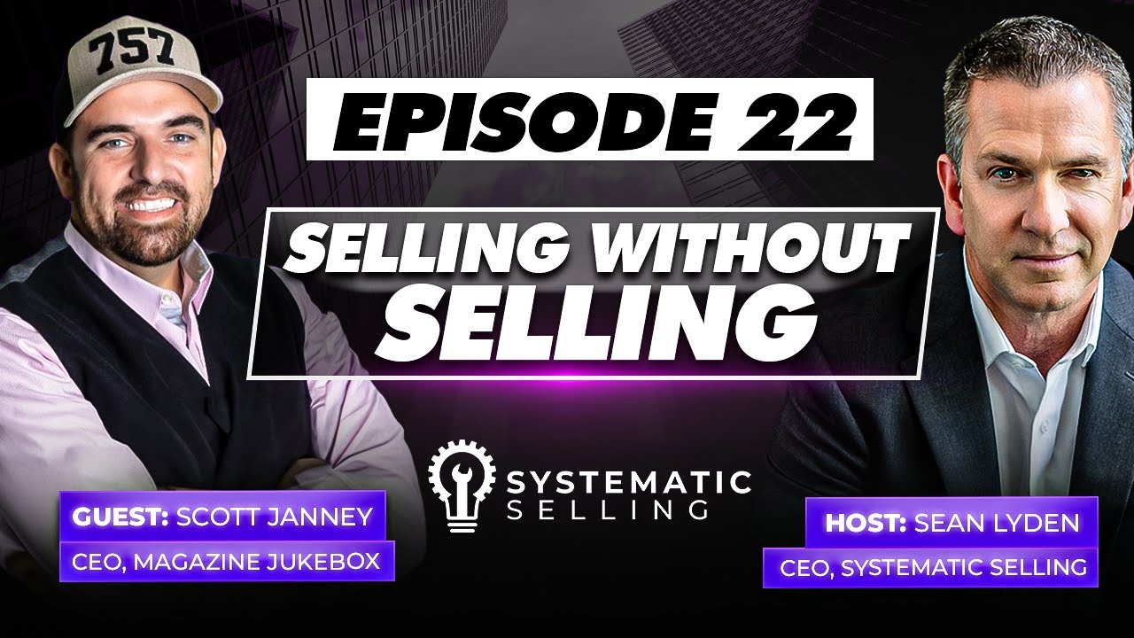 🎙️ E22: Selling Without 'Selling' with Scott Janney, (Magazine Jukebox) | Systematic Selling ...