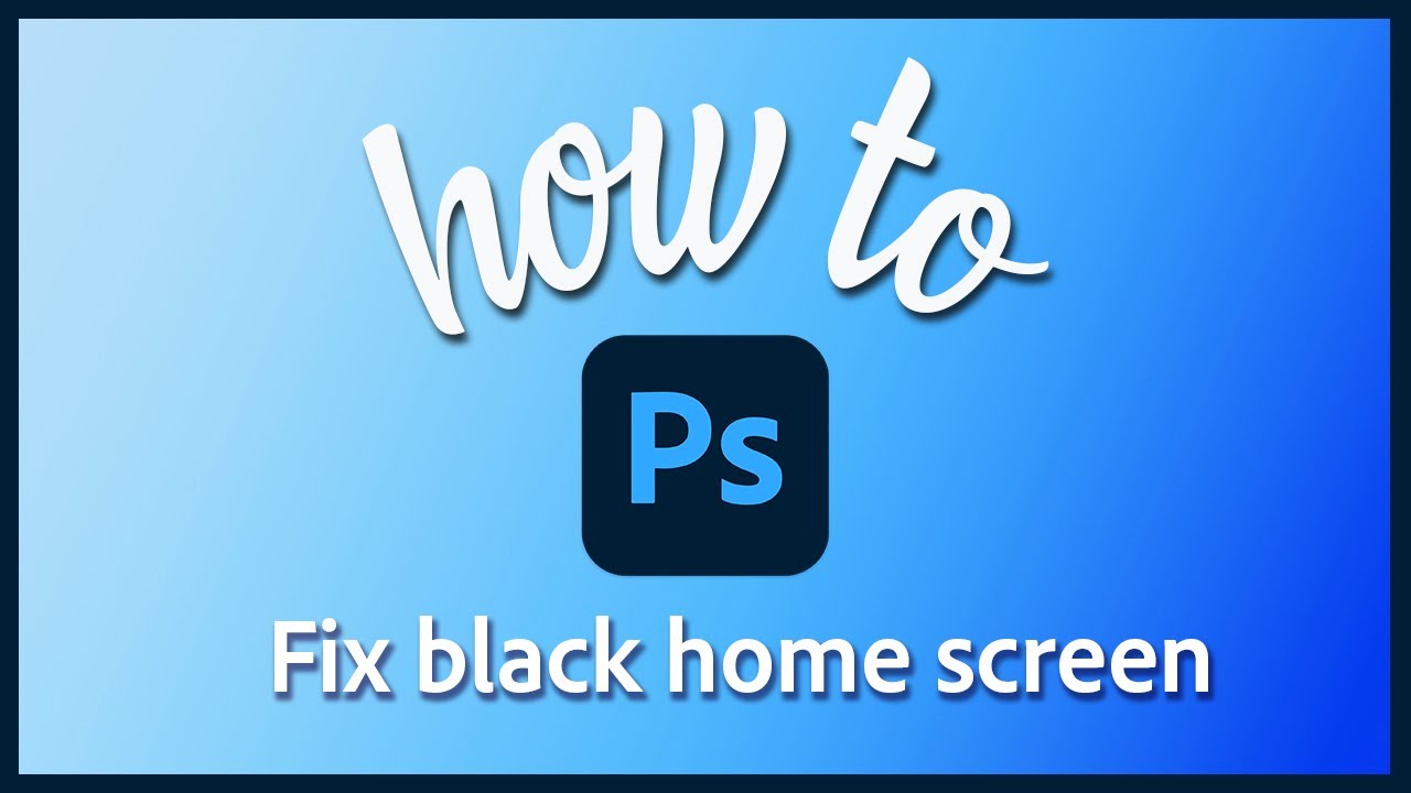 How To Fix A Black Home Screen In Adobe Photoshop YouTube how-to-fix-a-black-home-screen-in-adobe-photoshop-youtube