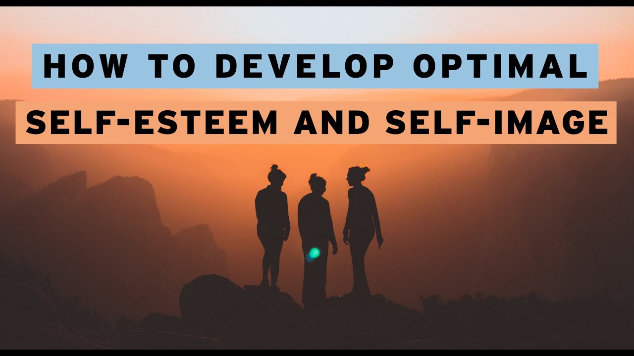 How to Develop Optimal Self-Esteem and Self-Image - YouTube