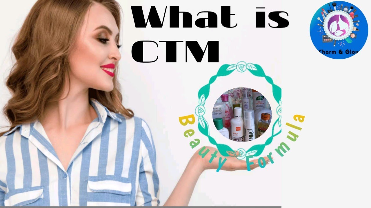 WHAT IS CTM ?A BEAUTY FORMULA FOR ALL SKIN TYPE - YouTube