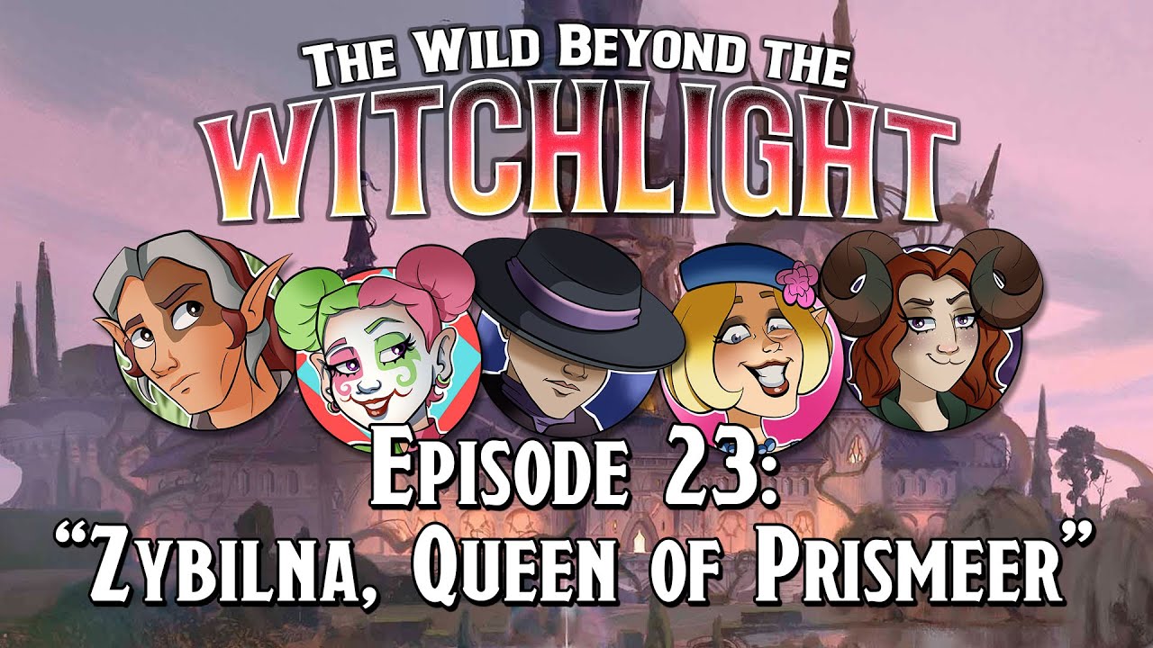 D&D - Episode 23 - The Wild Beyond the Witchlight - “Zybilna, Queen of ...