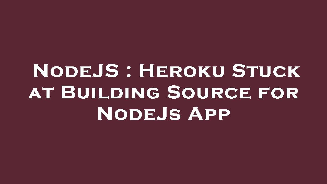 Nodejs Heroku Stuck At Building Source For Nodejs App Youtube 0294