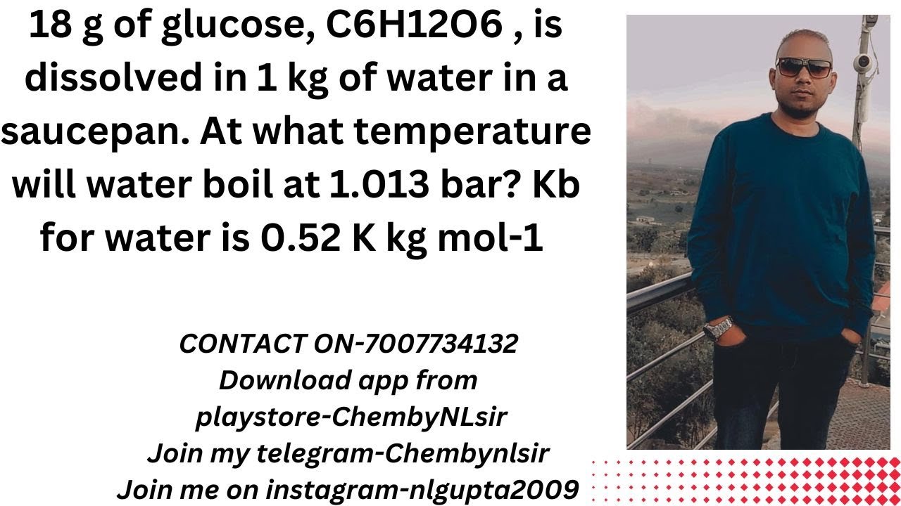 18 g of glucose, C6H12O6 (Molar mass = 180 g mol−1) is dissolved in 1 ...