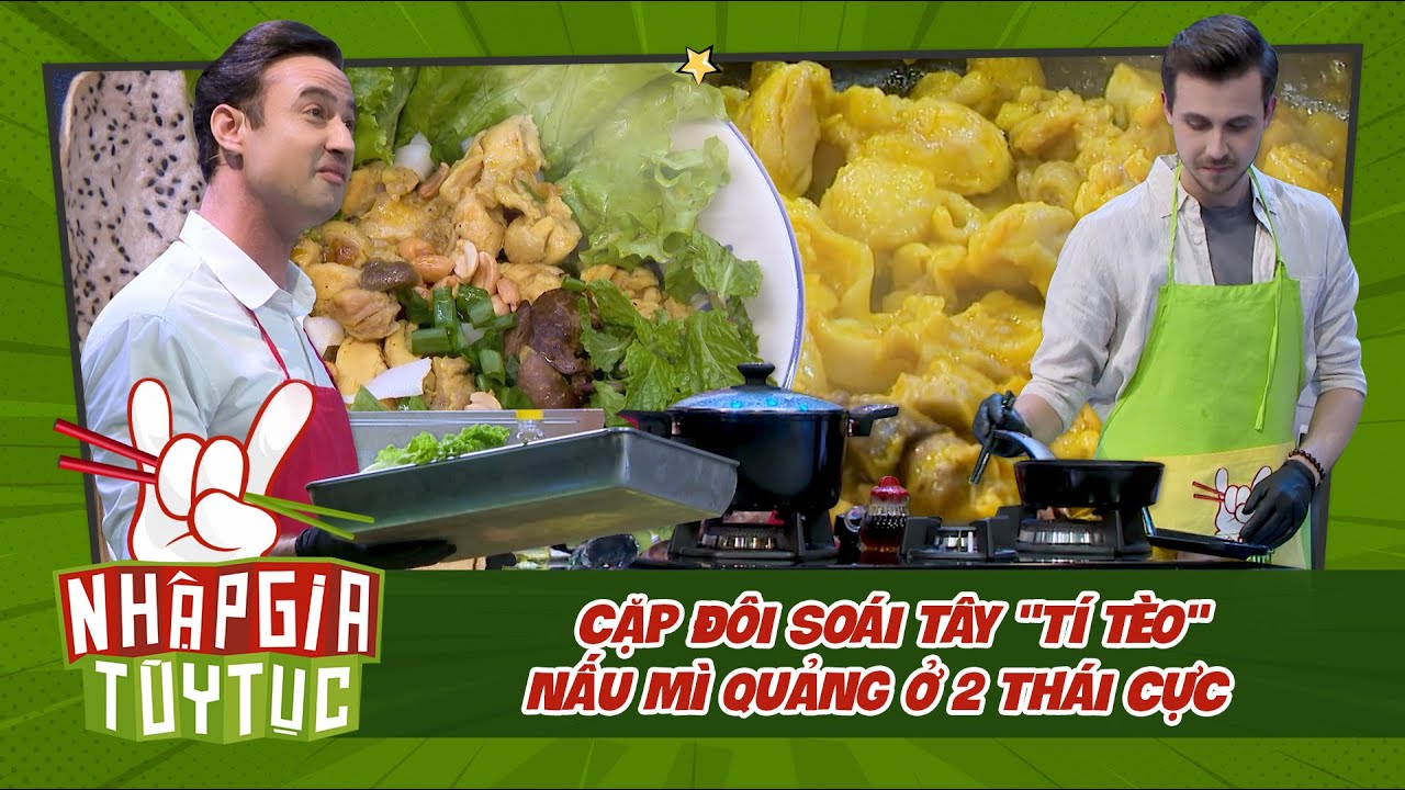 Nhập Gia Tùy Tục 4 - Cặp đôi soái Tây "anh Tí, anh Tèo" nấu mì quảng 2 ...