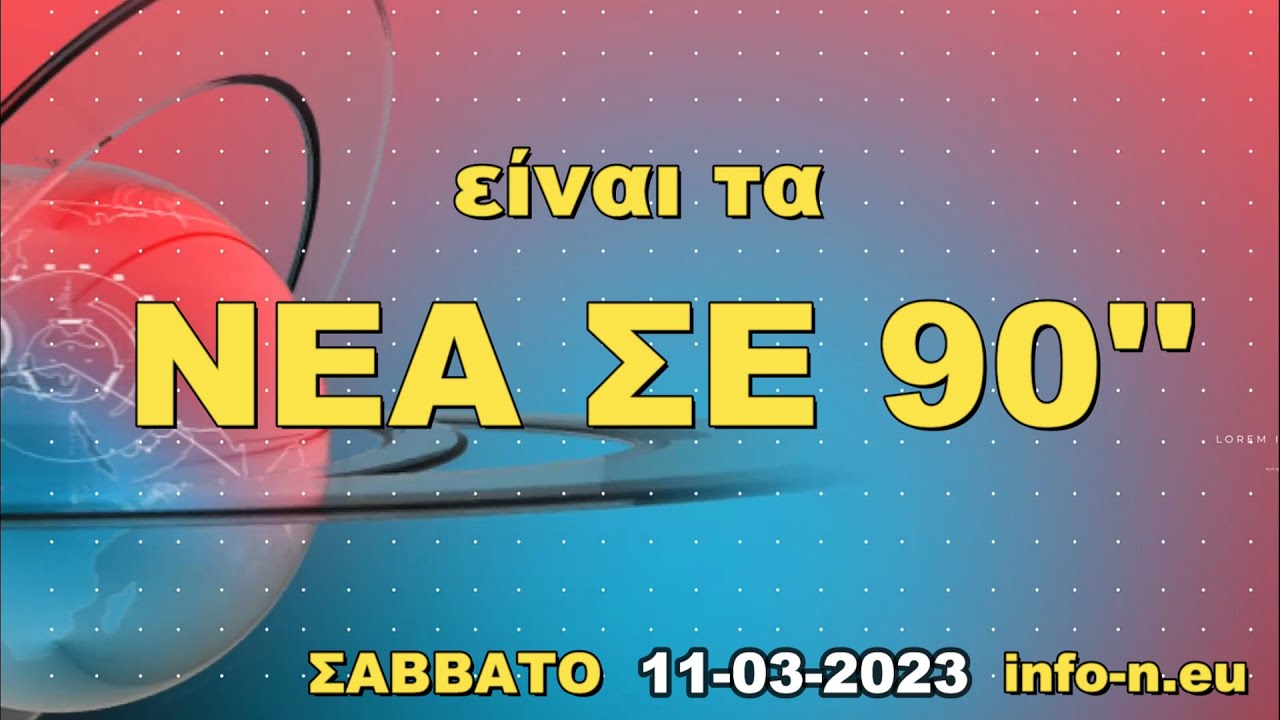 ΤA NEA ΣΕ 90'' ΣΑΒΒΑΤΟ 11 03 2023---ΜΙΑ ΣΥΝΤΟΜΗ ΜΑΤΙΑ ΣΕ ΟΤΙ ΣΥΜΒΑΙΝΕΙ ...