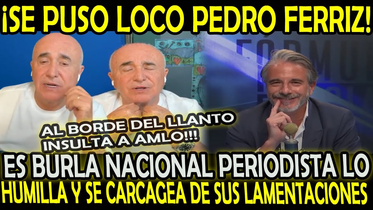 SE PUSO COMO LOC0 PEDRO FERRIZ ES BURLA NACIONAL PERIODISTA LO HUM1LLA ...