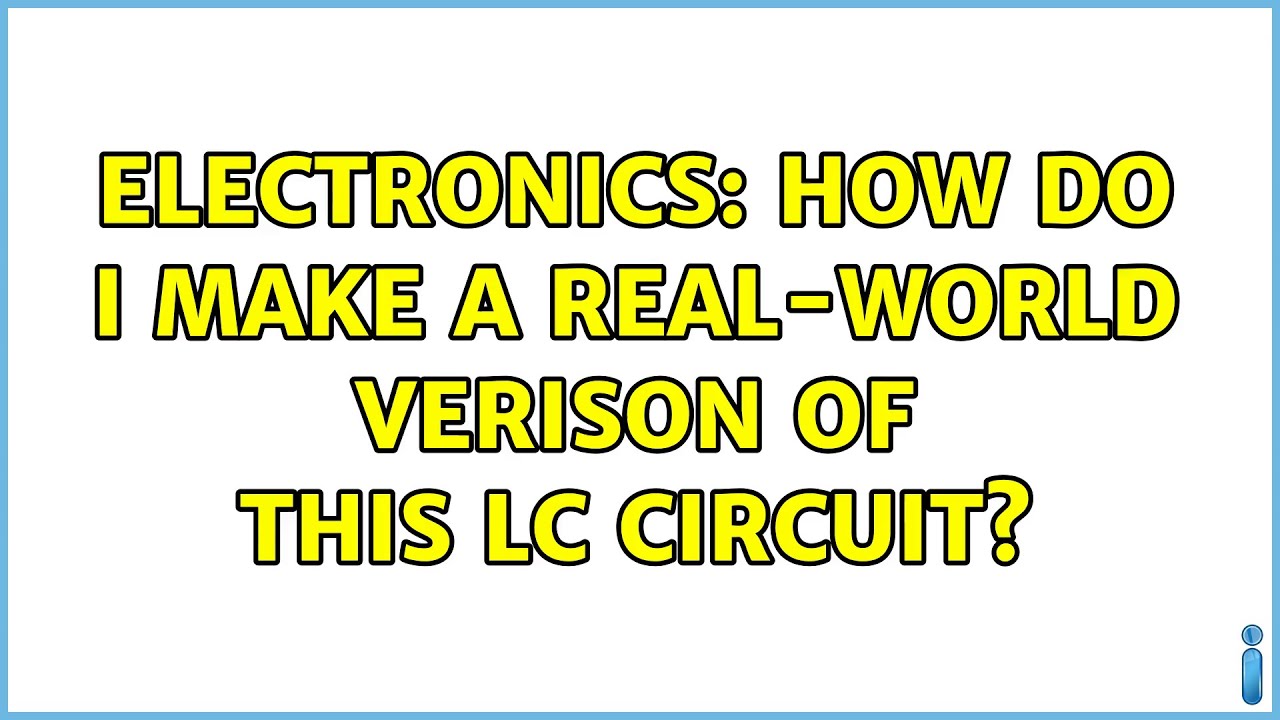 Electronics: How do I make a real-world verison of this LC circuit? (4 ...