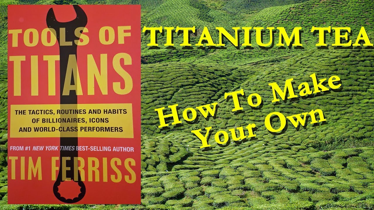 Titanium Tea: Tools Of The Titans By Tim Ferriss - YouTube
