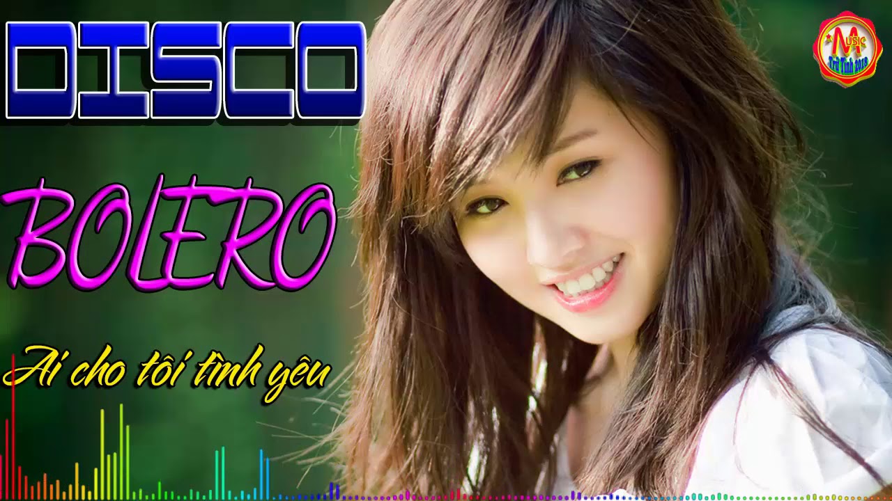 LIÊN KHÚC DISCO BOLERO SÔI ĐỘNG - NHẠC TRỮ TÌNH DISCO - AI CHO TÔI TÌNH ...