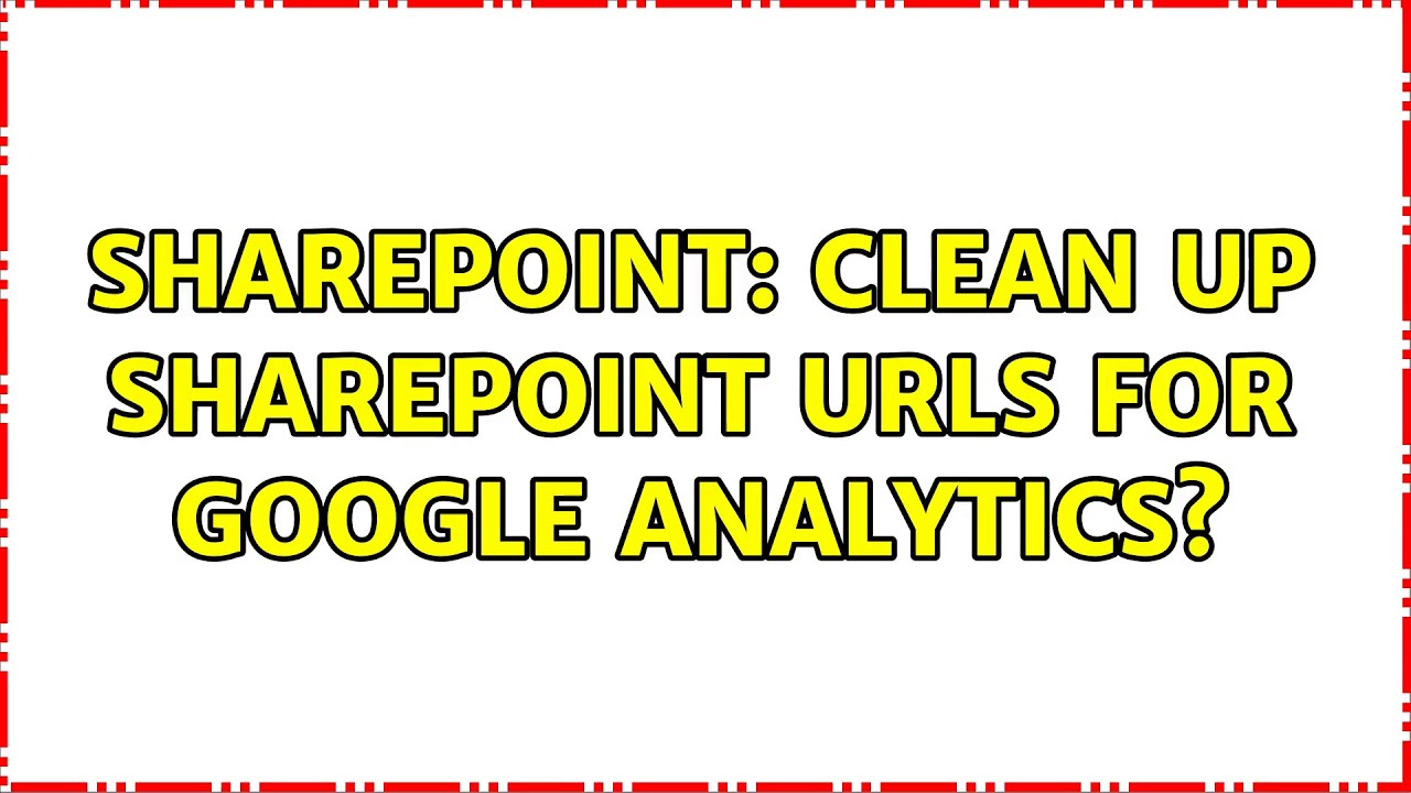 Sharepoint: Clean up Sharepoint URLs for Google Analytics? - YouTube