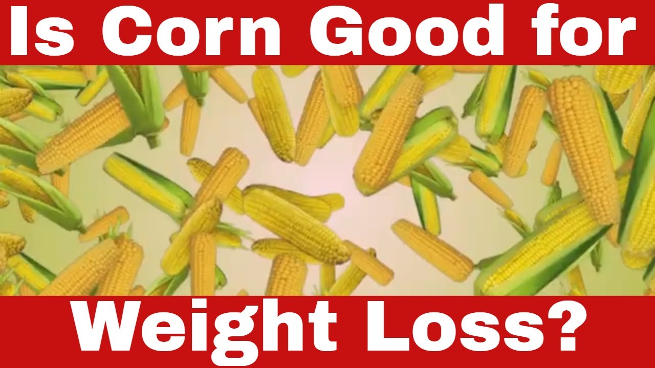 Is Corn Good for Weight Loss? Can Corn REALLY Help You Lose Weight ...
