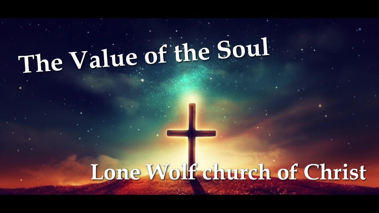 The Value of the Soul 12012024 Lone Wolf church of Christ, John E ...