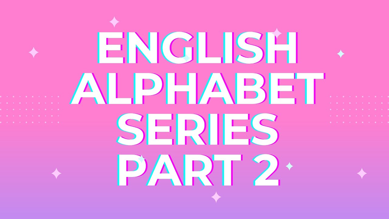 ENGLISH ALPHABET SERIES PART 2 - YouTube