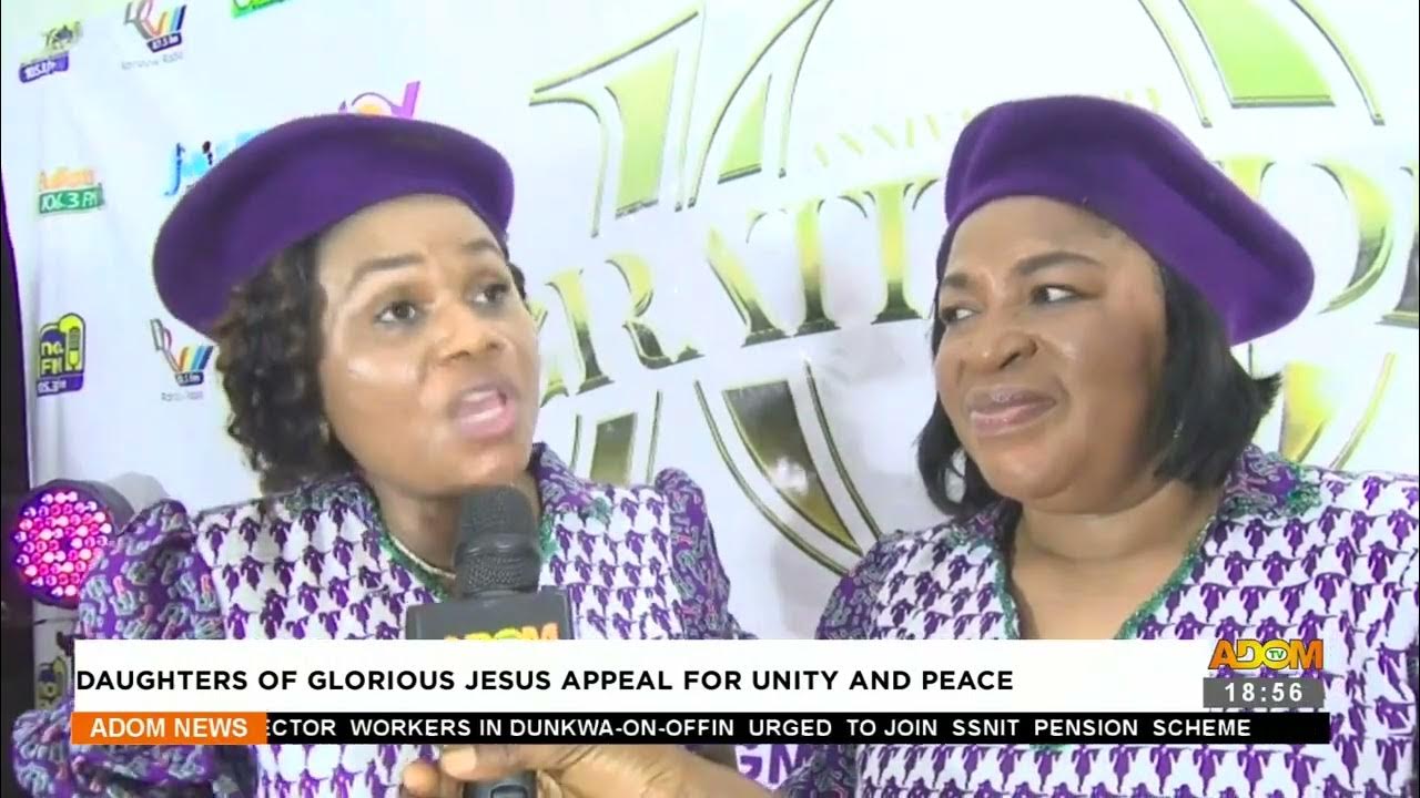 Daughters of Glorious Jesus Appeal for Unity and Peace – Anigyee Kasee - Adom TV News (27-11-23 ...