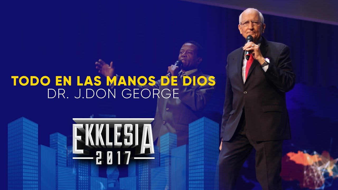 Todo en las manos de Dios - Apóstol J. Don George | Ekklesia 2017 - YouTube