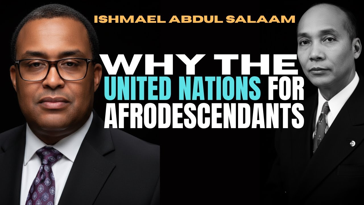 Why the UN for Afro Descendants? Ishmael Abdul Salaam on Human Rights ...