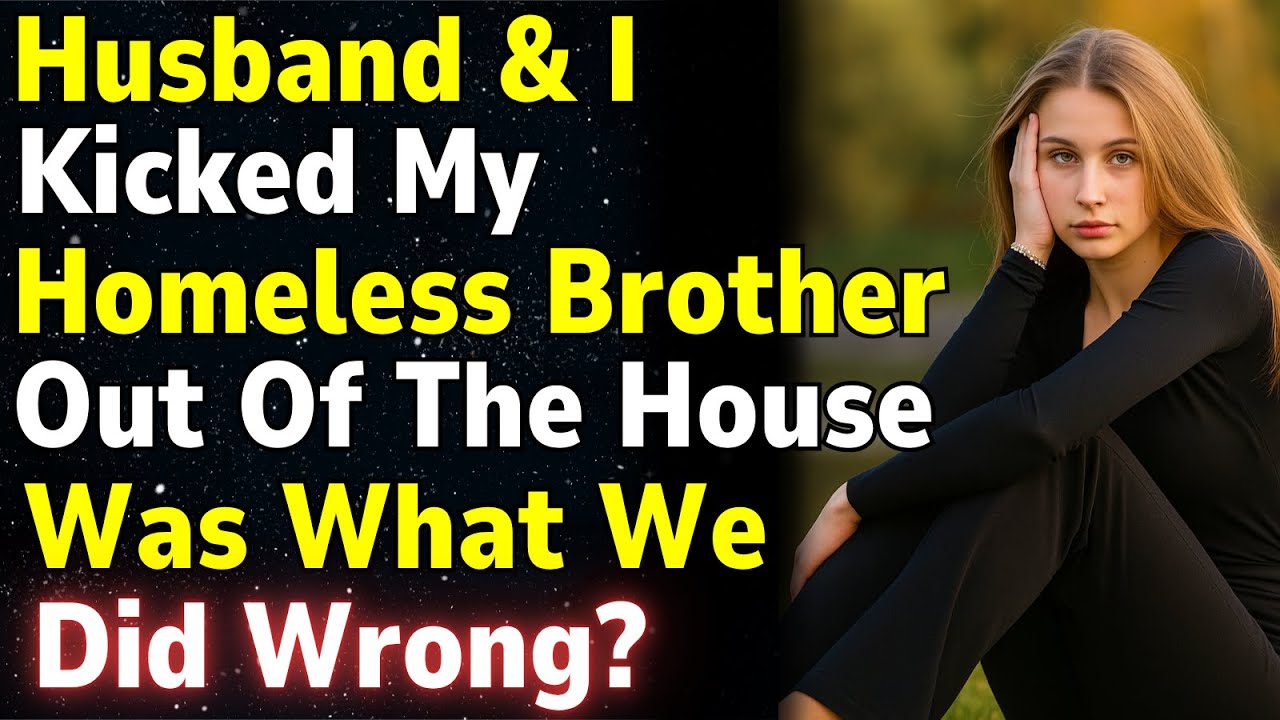 Husband & Me Kicked My Homeless Brother Out Of The House, Was What We ...