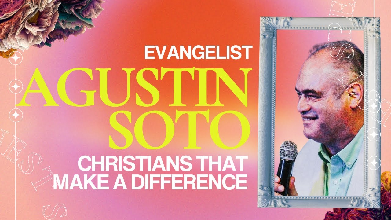 CHRISTIANS THAT MAKE A DIFFERENCE | EVANGELIST AGUSTIN SOTO - YouTube
