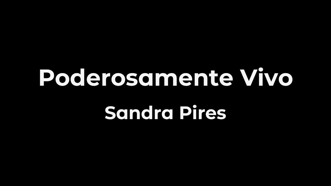 Poderosamente Vivo - Sandra Pires (VOZ e LETRA) - YouTube