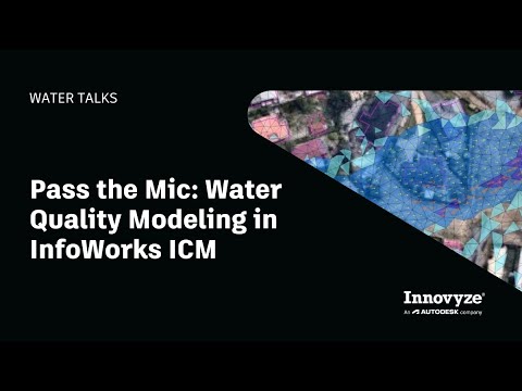 Water Talk | Pass the Mic: Water Quality Modeling in InfoWorks ICM ...