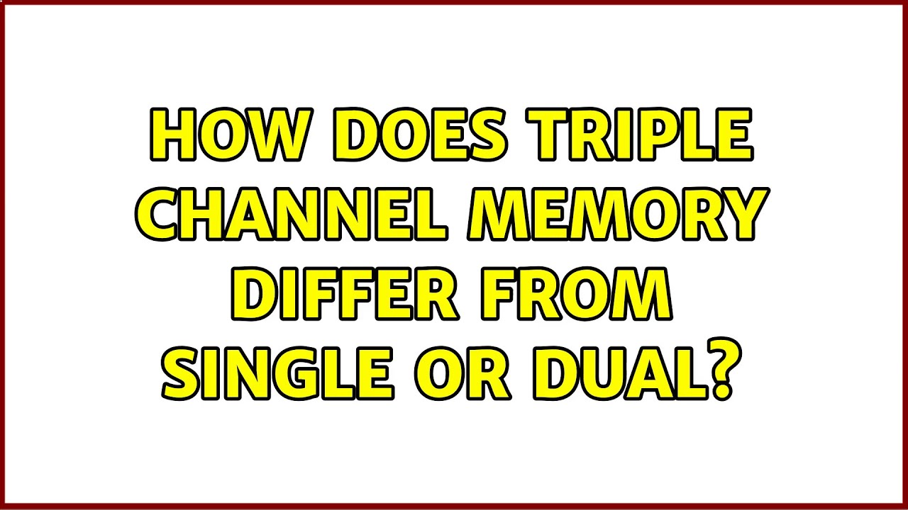How does Triple Channel memory differ from Single or Dual? (3 Solutions ...