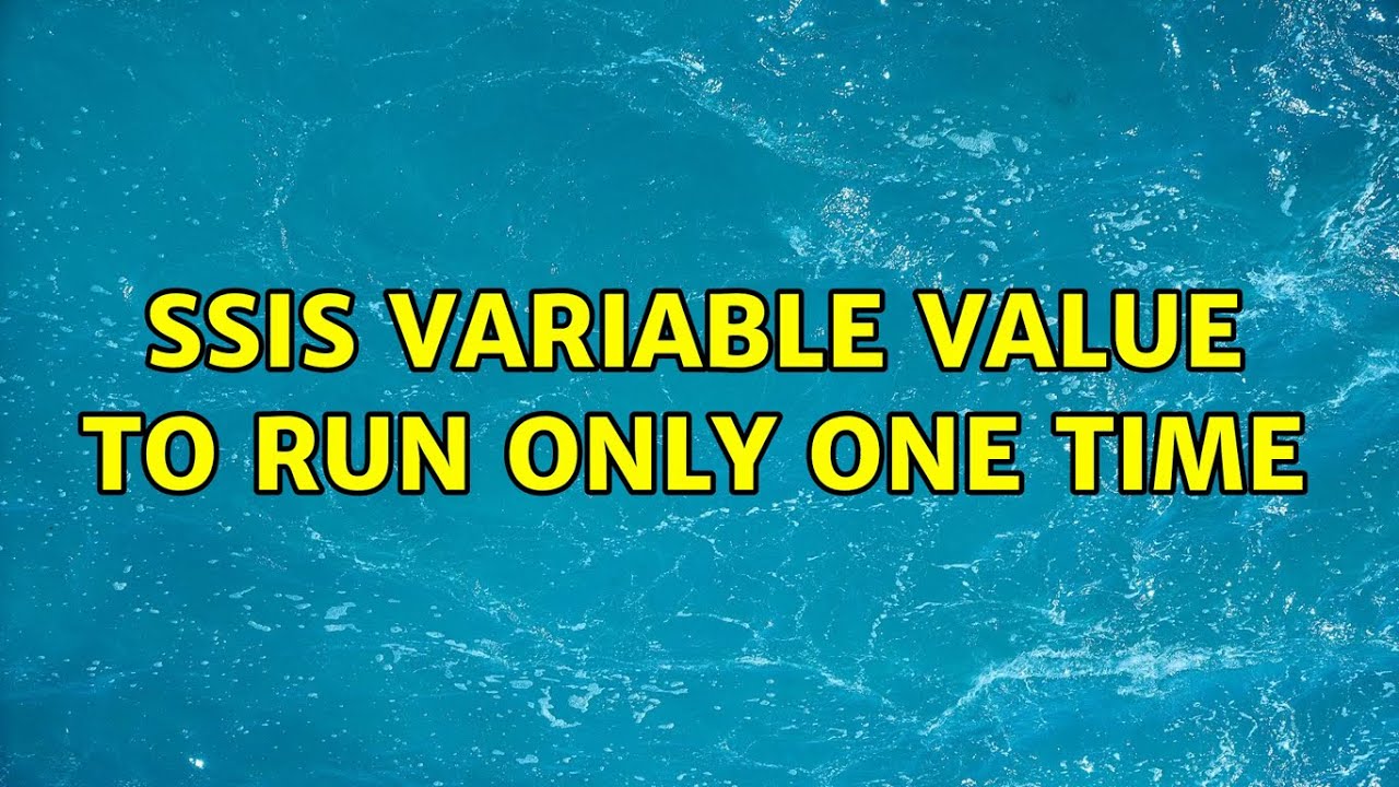 SSIS variable value to run only one time - YouTube