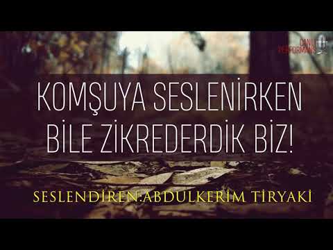 Komşuya Seslenirken Bile Zikrederdik Biz! - Abdulkerim Tiryaki