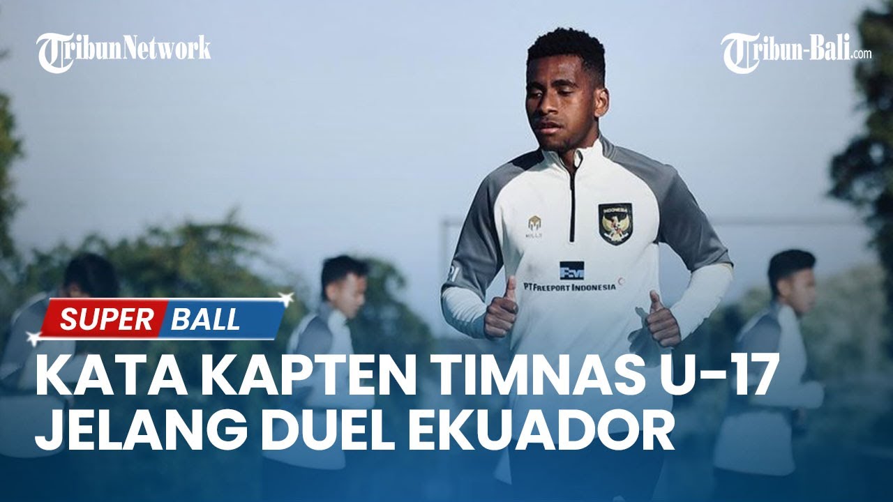 UPDATE TIMNAS | Kapten Timnas U-17 Indonesia Jelang Duel Lawan Ekuador ...