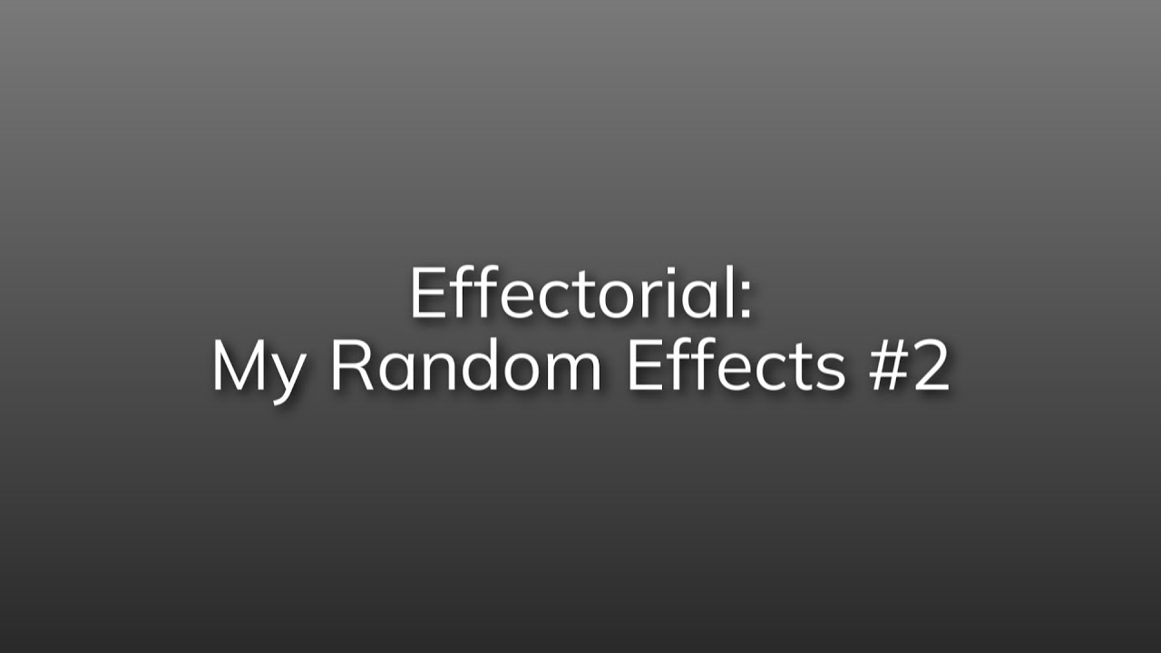 Effectorial #189: My Random Effects #2 - YouTube