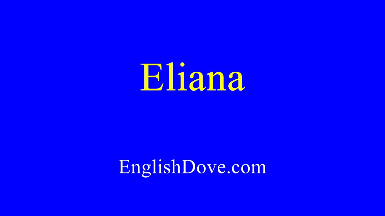 How to pronounce Eliana in American English. - YouTube