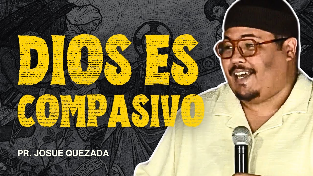 DIOS ES COMPASIVO | CONOCE A DIOS | SEGUNDA PARTE | PR. JOSUÉ QUEZADA ...