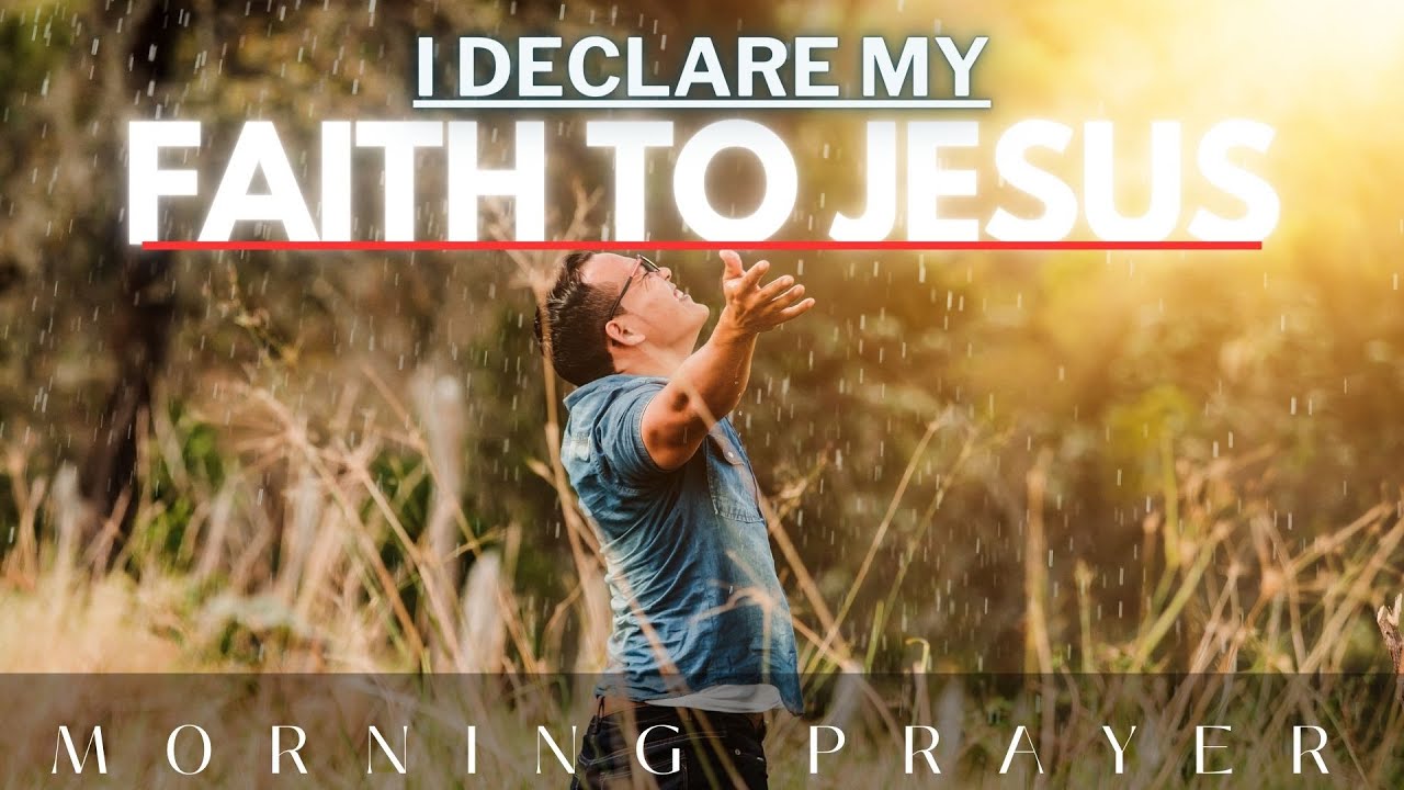 I Declare my Faith to Jesus | Prayer to start your day with God ...