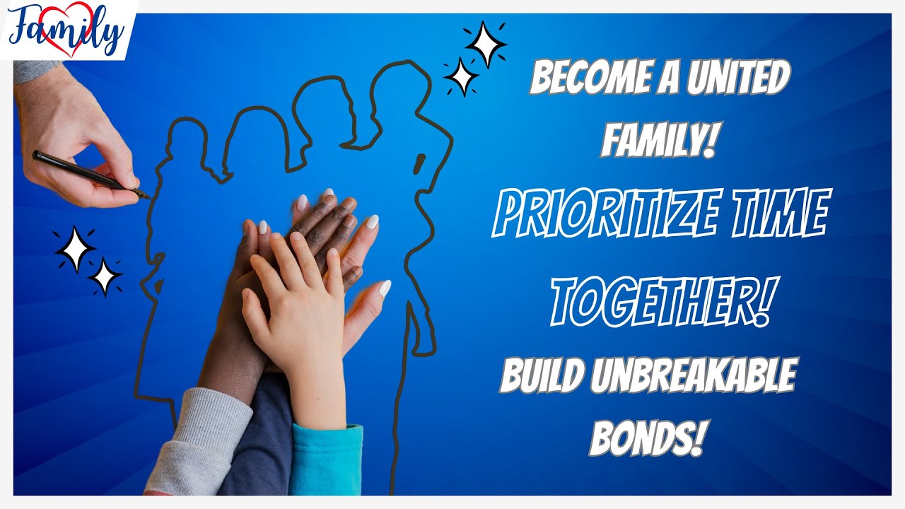 Build Strong Family Bonds! Prioritize Time Together and Transform Your ...