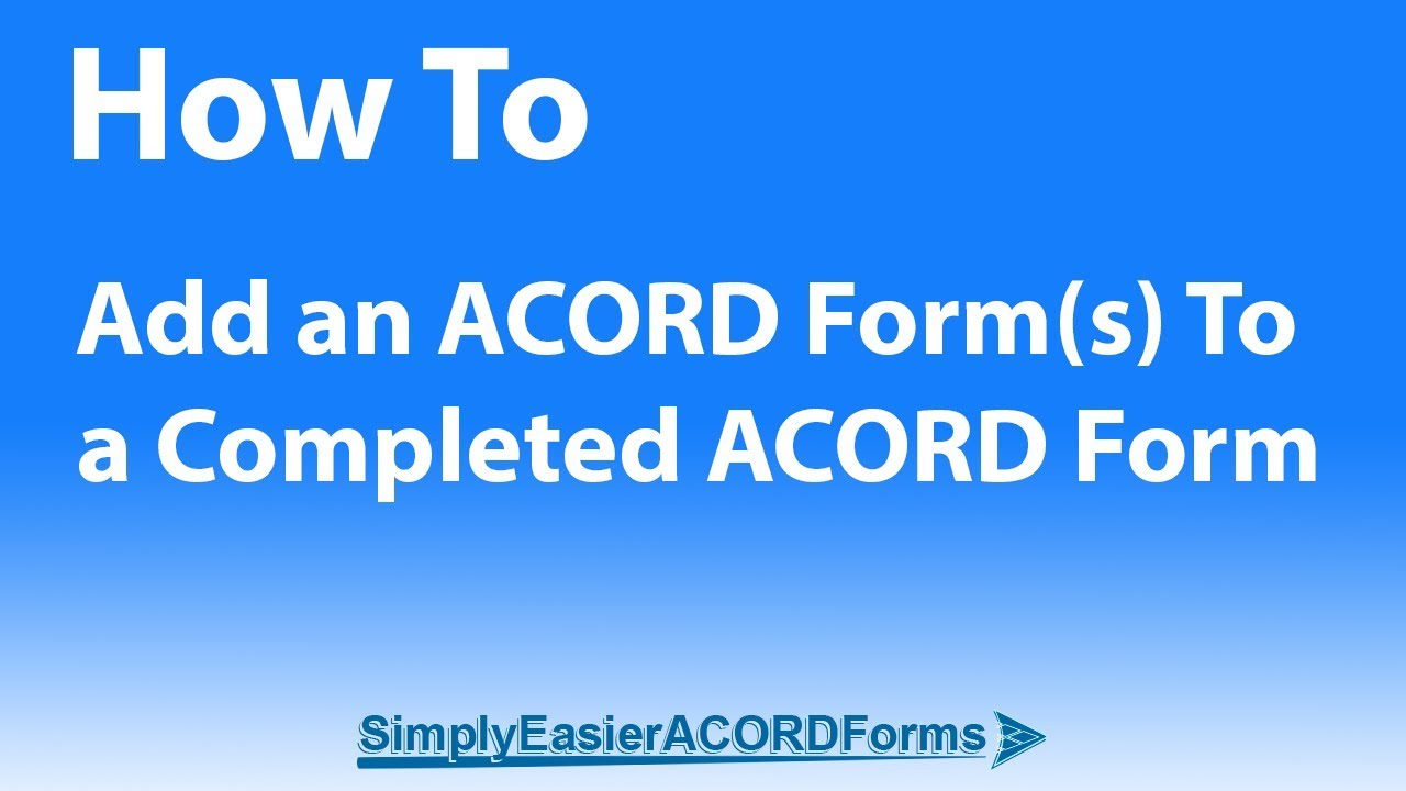 Simply Easier ACORD Forms - How To Add an ACORD Form To a Completed ...